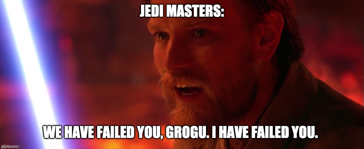 I have failed you, Anakin. I have failed you - Imgflip