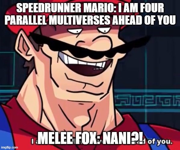 I Am 4 Parallel Universes Ahead Of You - Imgflip