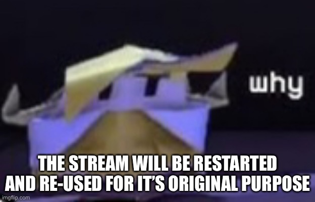 Remain calm, this stream is chaos and restarting it should make it ...