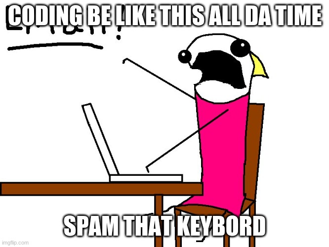coding be like dis - Imgflip