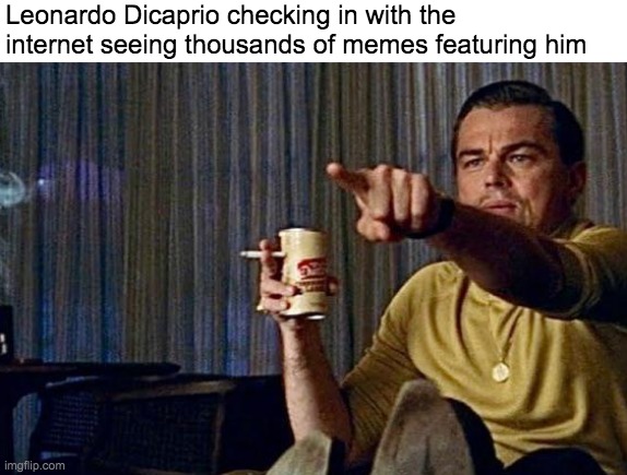 Is That Leonardo Dicaprio The Meme Template Guy Imgflip