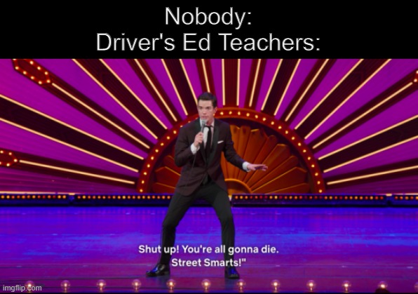 The guy teaching me how to drive has been possessed by the spirit of JJ ...