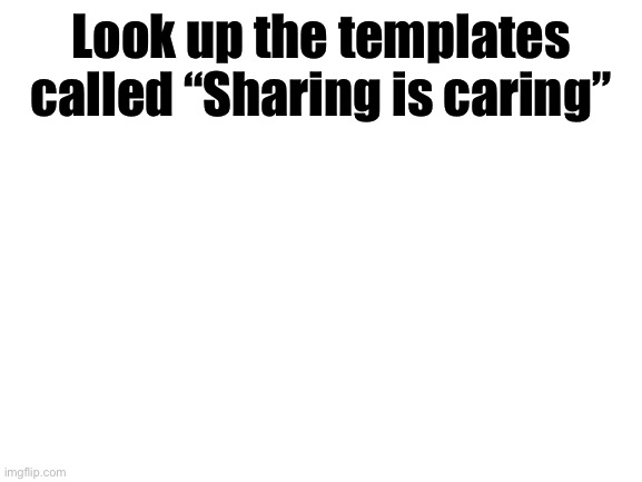 search sharing is caring - Imgflip