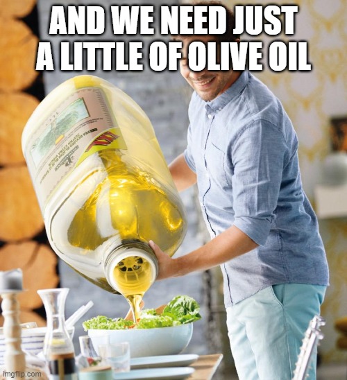 Guy pouring olive oil on the salad - Imgflip