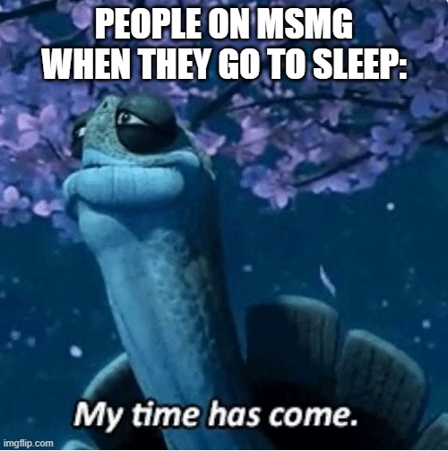 My Time Has Come - Imgflip