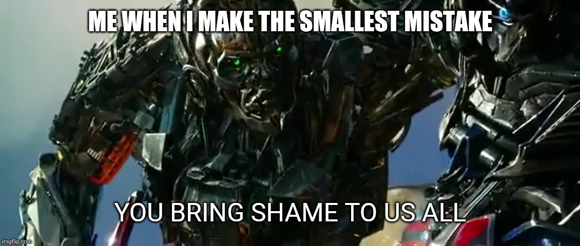 Yes I beat myself up when I make mistakes - Imgflip