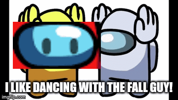 Dancing with the Fall Guy! - Imgflip