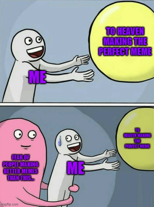 I WANT TO MAKE THE PERFECT MEME - Imgflip