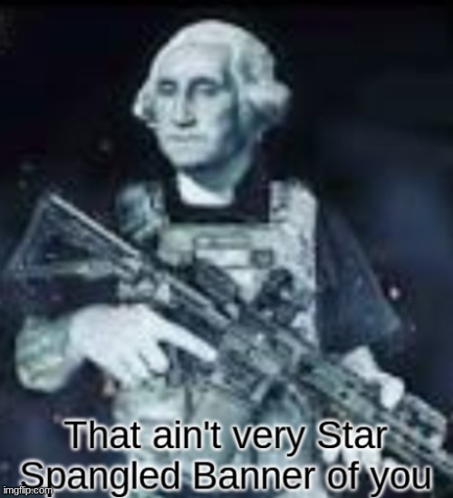 Image tagged in that ain't very star spangled banner of you - Imgflip