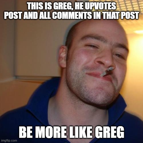 Good Guy Greg Meme - Imgflip