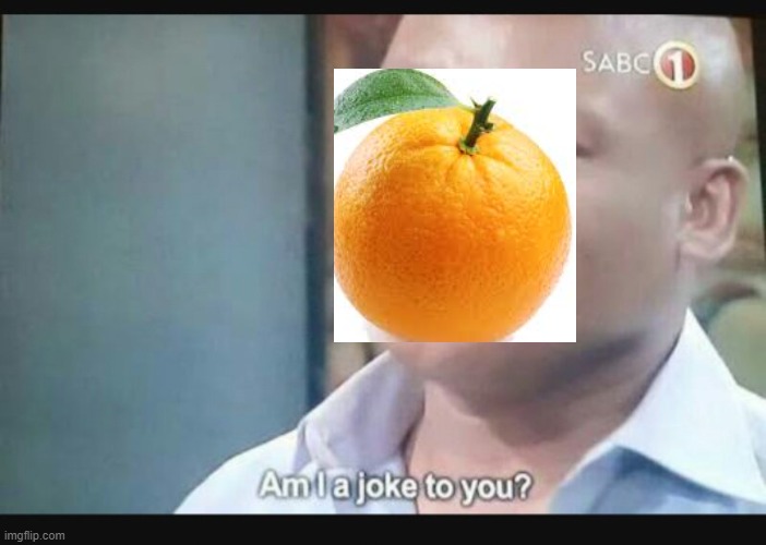 Am I a joke to you? - Imgflip