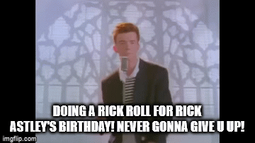 Happy Birthday, Astley! - Imgflip