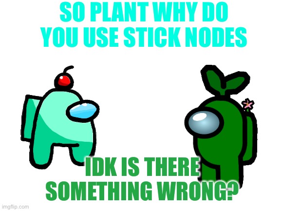 Plant I use stick nodes too - Imgflip