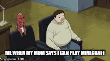 Me when my mom says I can play minecraft - Imgflip