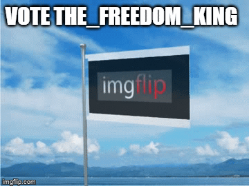Vote The_Freedom_King - Imgflip