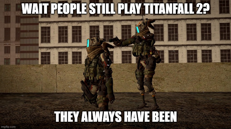 Wait people still play Titanfall 2? - Imgflip