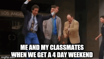 Me and my classmates when we get a 4 day weekend - Imgflip
