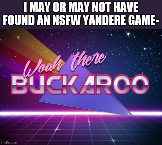 Image tagged in woah there buckaroo - Imgflip