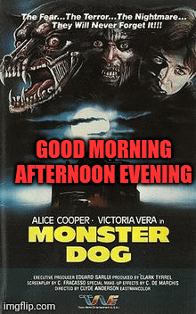 Monster dog movie good morning afternoon evening - Imgflip