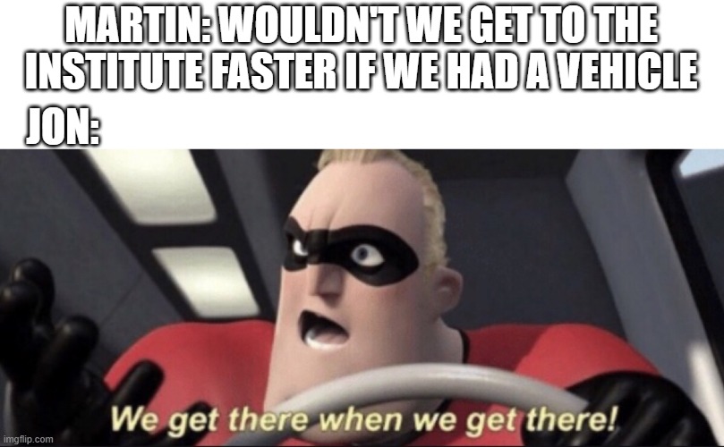 We get there when we get there - Imgflip