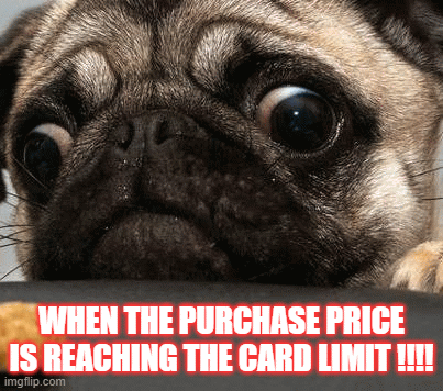 when the purchase price is reaching the card limit !!!! - Imgflip