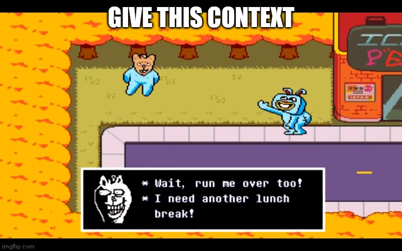 Wait, run me over to! I need another lunch break! - Imgflip