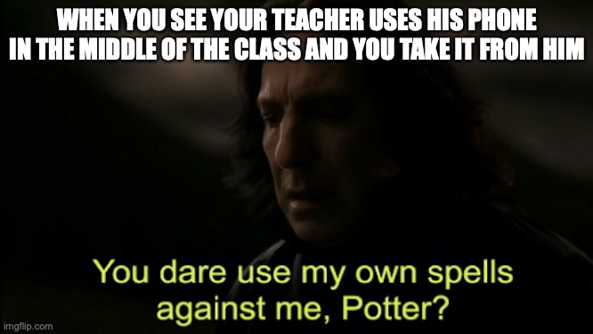 You dare Use my own spells against me - Imgflip