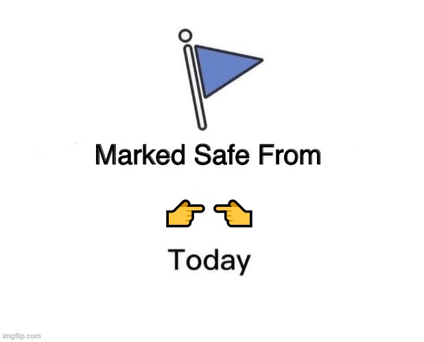 Marked Safe From Meme - Imgflip