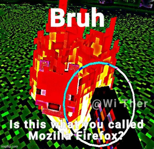 Ah yes, Mozzila Firefox... - Imgflip