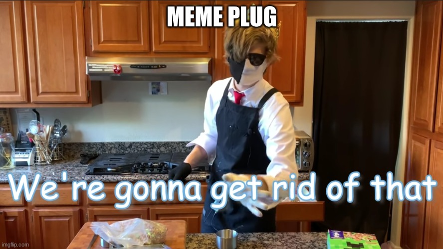 Image tagged in we're gonna get rid of that - Imgflip