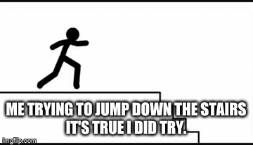 me falling down the stairs be like.lulzz - Imgflip
