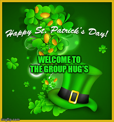 Happy st Patrick's day welcome to the group hug's - Imgflip
