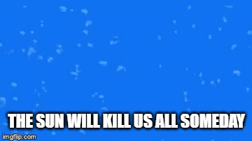 The sun is a deadly Lazer - Imgflip