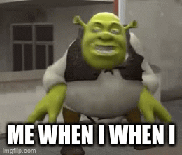 Me when i when i - Imgflip