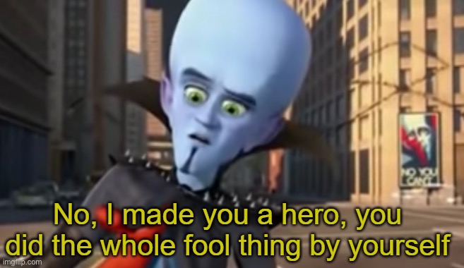 megamind i made you a hero - Imgflip