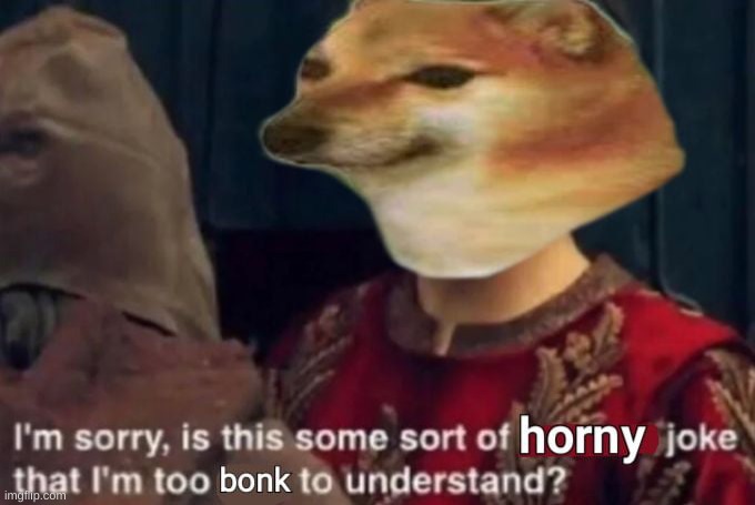 Image tagged in i'm sorry is this some sort of horny joke - Imgflip