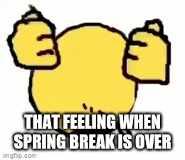 When spring break over - Imgflip