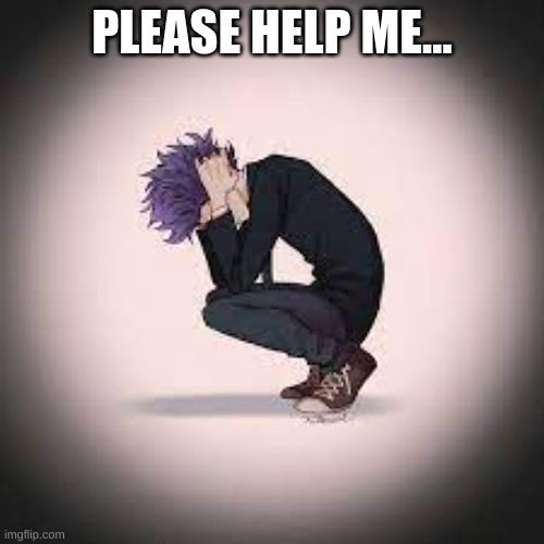 Can someone help me with my depression? - Imgflip