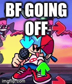bf going off tho - Imgflip