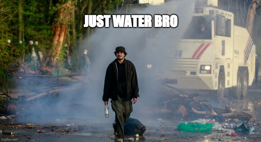 Just water bro - Imgflip