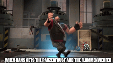 When Hans gets the Panzerfaust and the Flammenwerfer - Imgflip