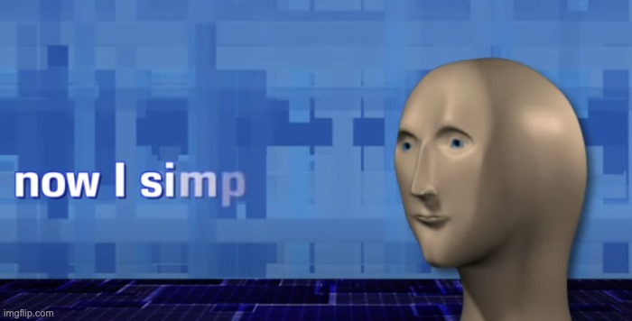 meme man now i simp - Imgflip