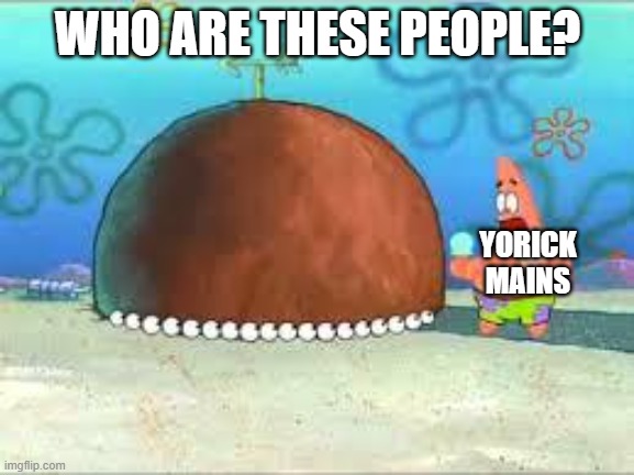 Yorick right now - Imgflip