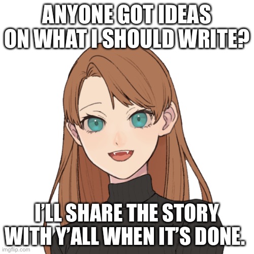 If I do write a story, I’ll share the rough draft with y’all so you can ...