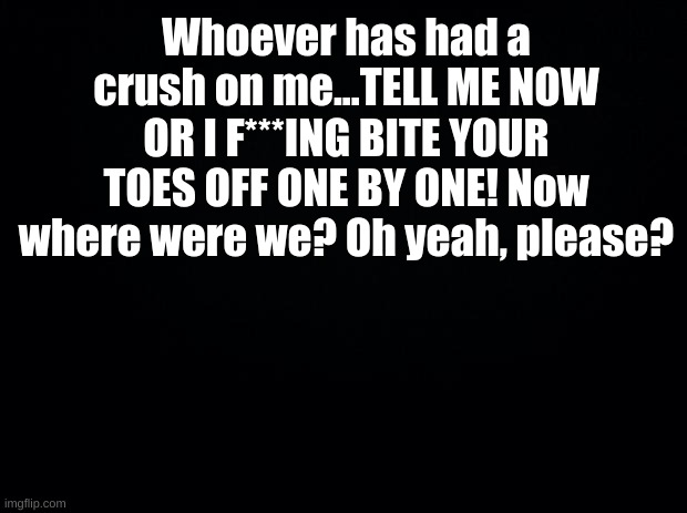 Do you like your toes? Because they can be gone in a few seconds. - Imgflip