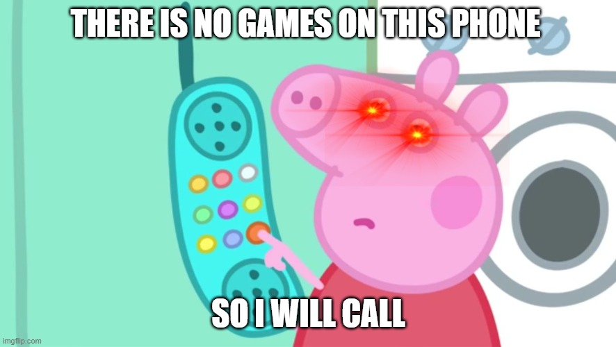 peppa want's game's on the phone - Imgflip