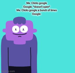 They say google still hasnt stopped opening - Imgflip