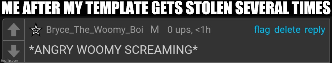 *ANGRY WOOMY SCREAMING* - Imgflip