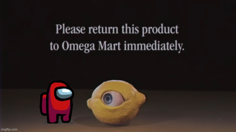 Please return this product to Omega Mart immediately - Imgflip