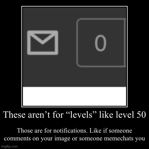 These aren’t for “levels” like level 50 - Imgflip